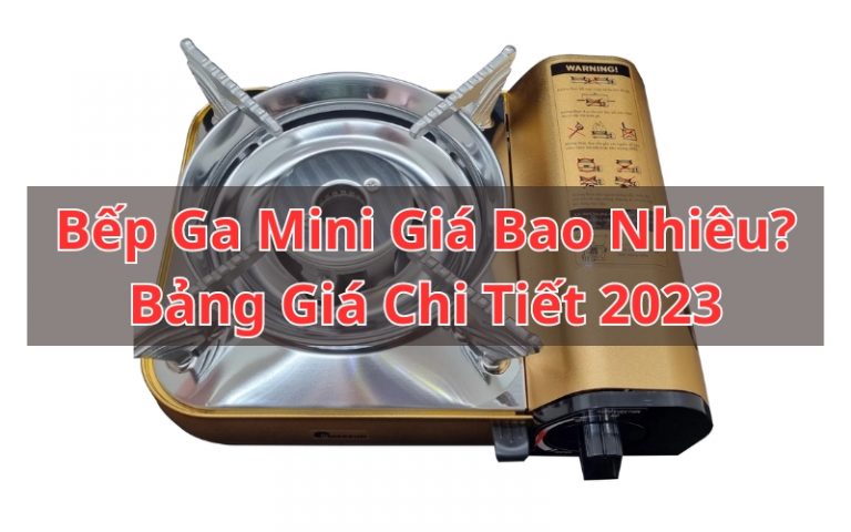 Bếp Ga Mini Giá Bao Nhiêu? Xem Bảng Giá Mới Nhất 2023